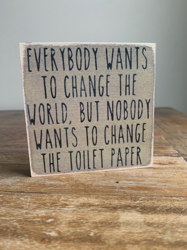 Everybody Wants To Change The World, But No One Wants To Change The To ...